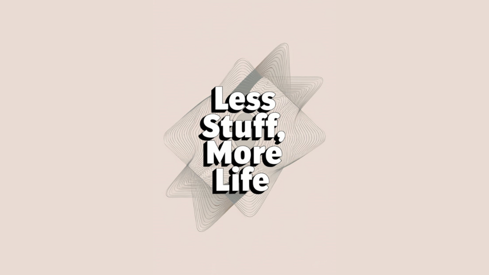 Less Stuff, More Life