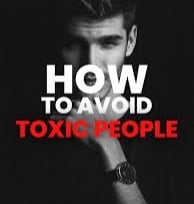 Avoid toxic people, they will ruin your life.