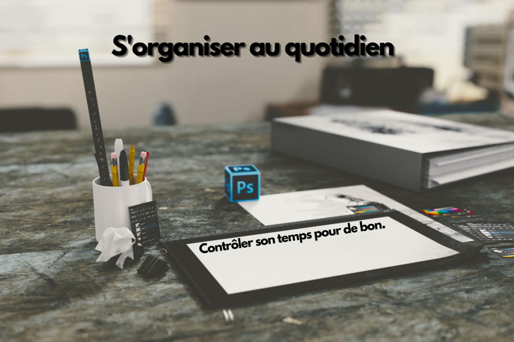 S'organiser au quotidien - Contrôler son temps pour de bon