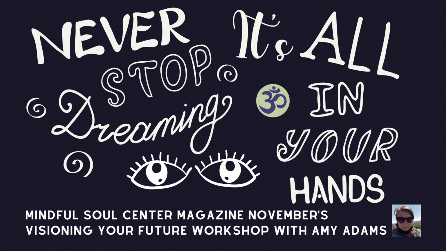 Workshop: Visioning your future with Amy Adams of Mindful Soul Center ...