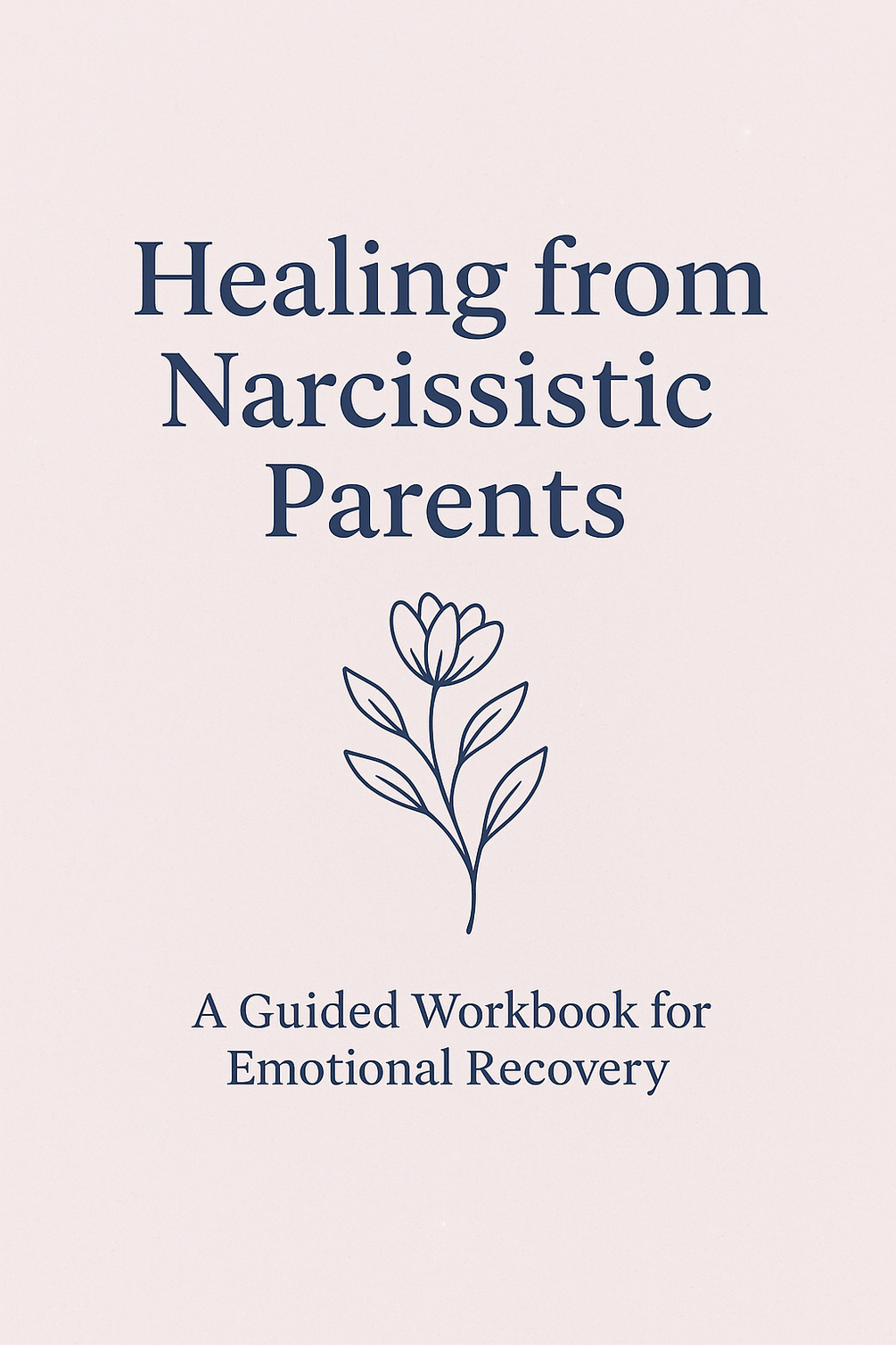Healing from Narcissistic Parents: A Guided Workbook for Emotional Recovery