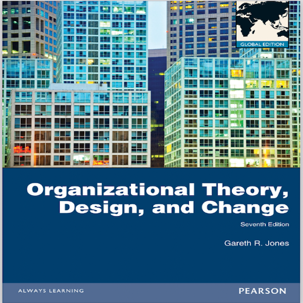 Organizational Theory, Design, and Change, Gareth R. Jones, (7th Edition)