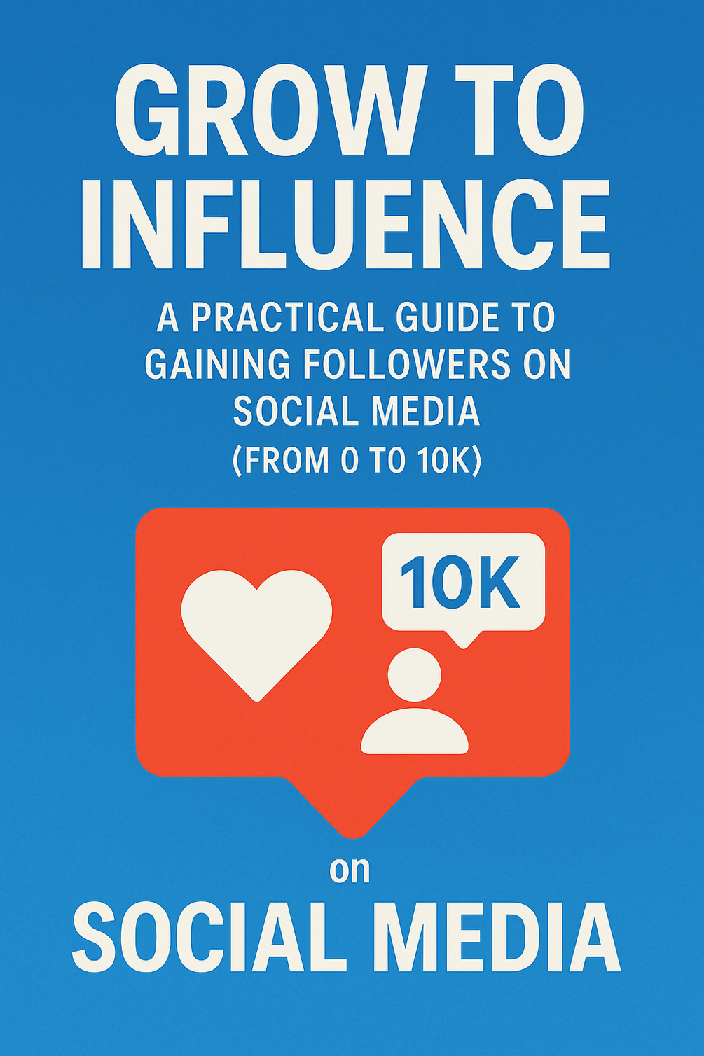 Grow to Influence: A Practical Guide to Gaining Followers on Social ...