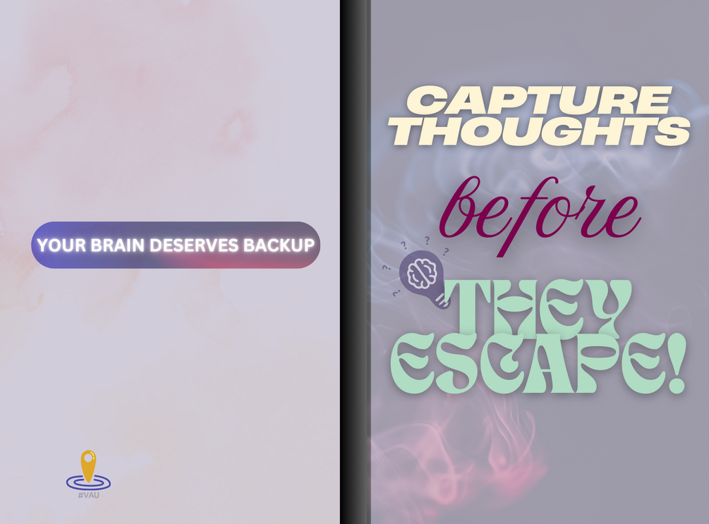 Journal, CAPTURE THOUGHTS before THEY ESCAPE!