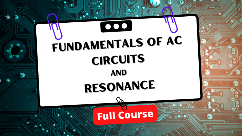 Full Course on Fundamentals of AC Circuits and Resonance