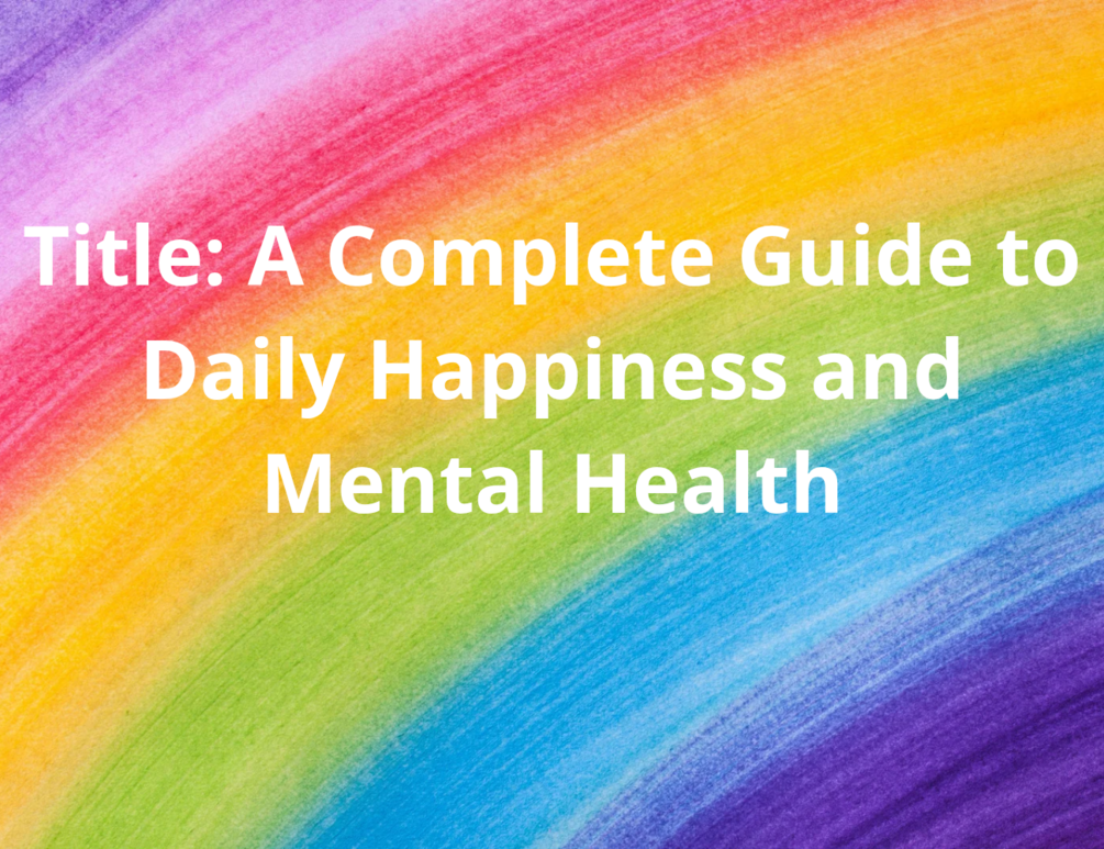 Title: A Complete Guide to Daily Happiness and Mental Health
