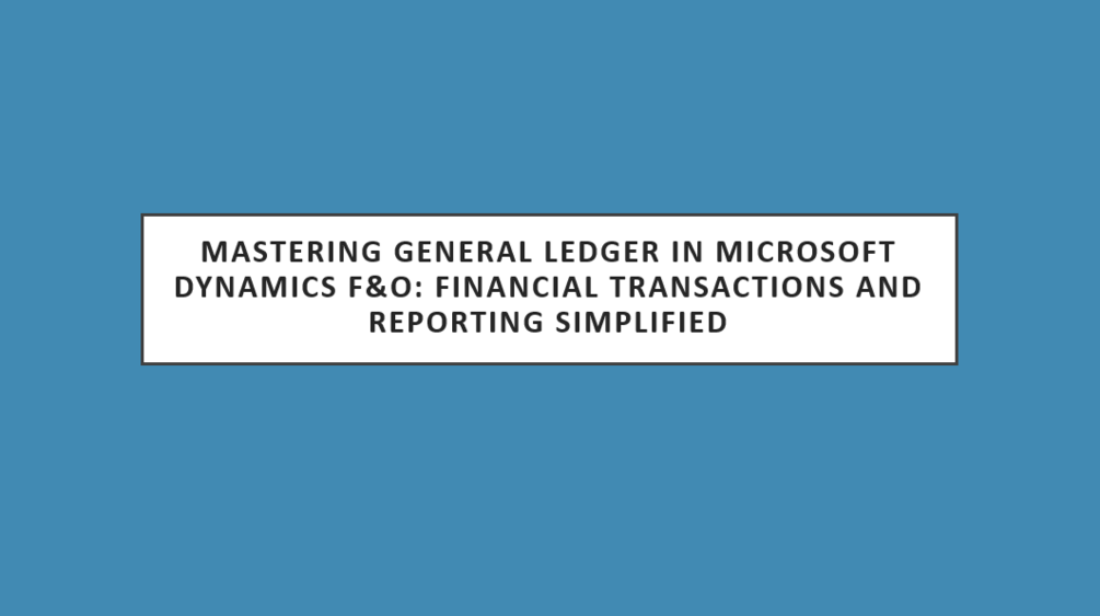 Mastering General Ledger in Microsoft Dynamics F&O: Financial ...