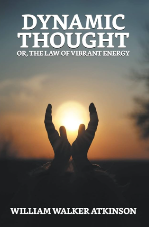 Dynamic Thought By William Walker Atkinson.
