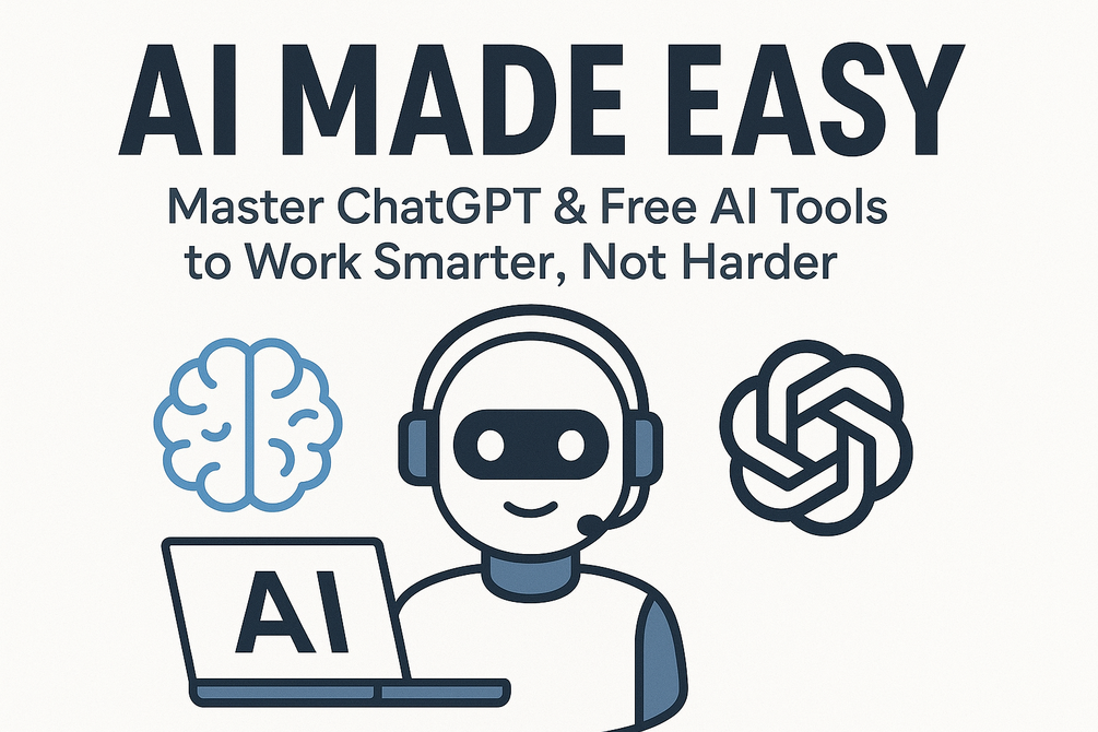 AI Made Easy: Master ChatGPT & Free AI Tools to Work Smarter, Not Harder