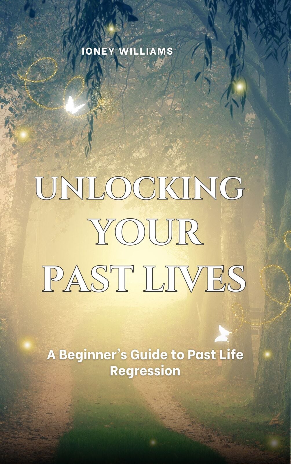 Unlocking Your Past Lives - A beginners guide to past life regression