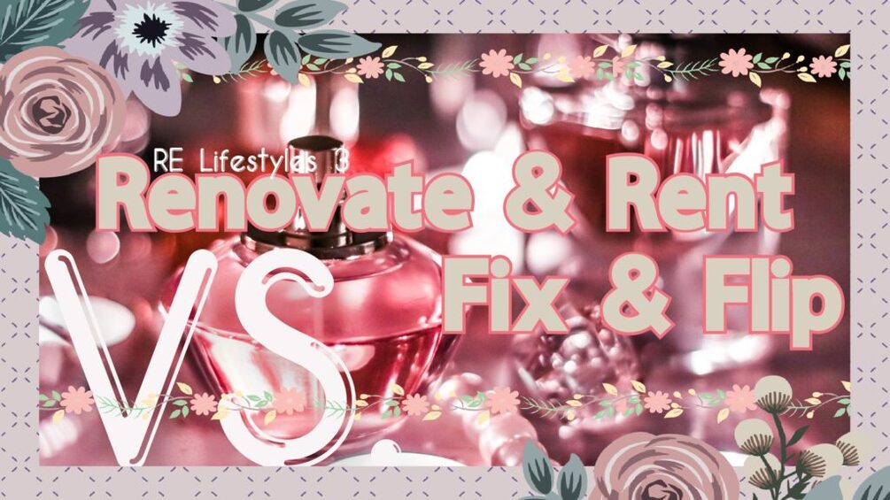 RE Lifestyles 3: Renovate & Rent VS. Fix & Flip