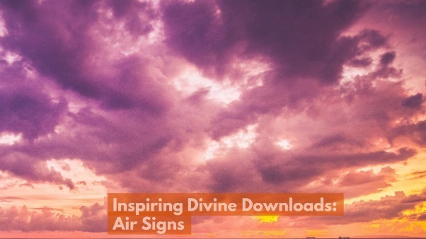 Ext Inspiring Divine Downloads 8-7-2020 (Timeless): Air Signs.