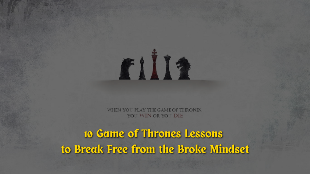 10 Game of Thrones Lessons: Break Free from the Broke Mindset