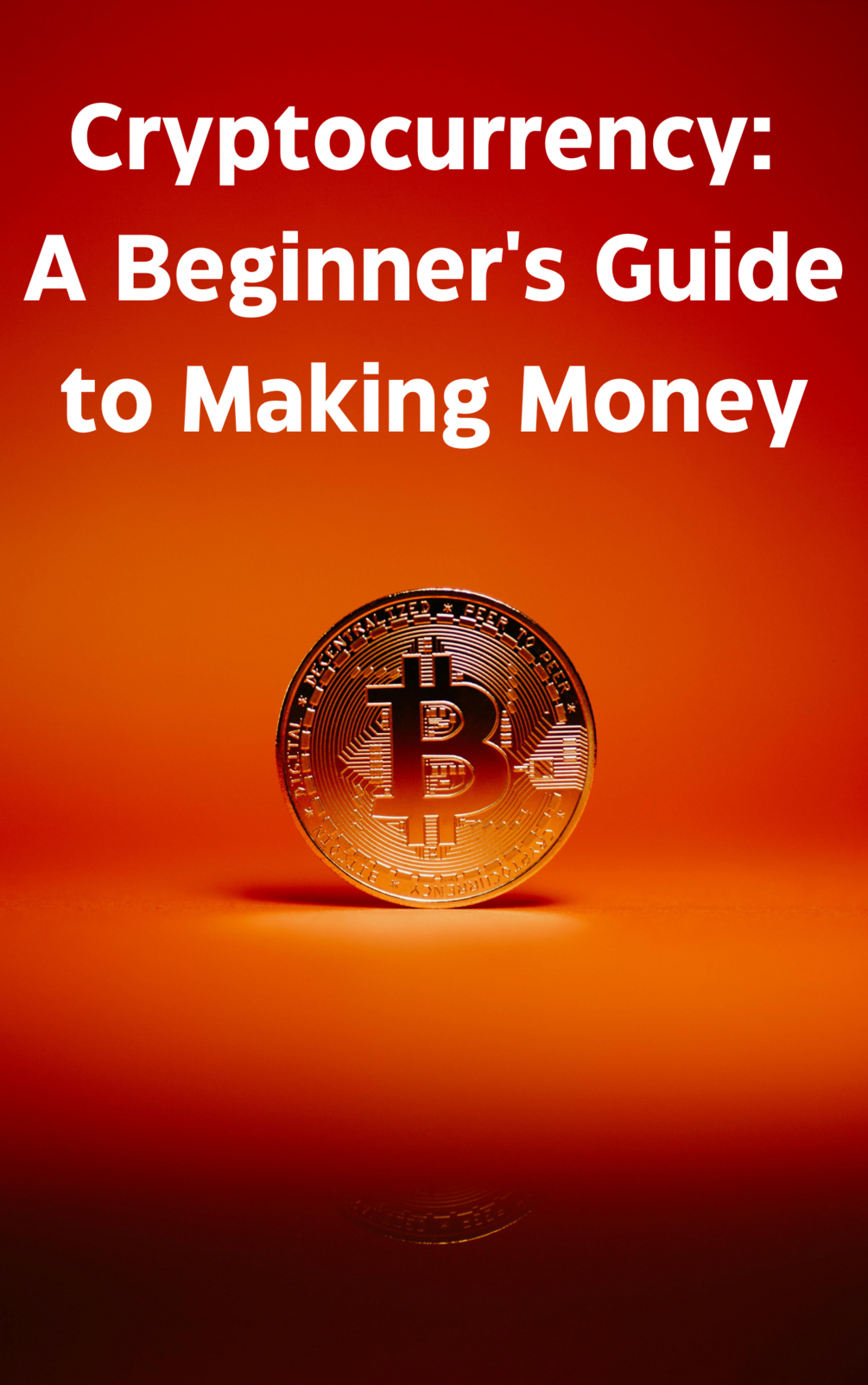 Cryptocurrency: A Beginner's Guide to Making Money