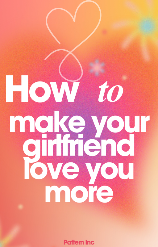 How to Make your Girlfriend Love you More