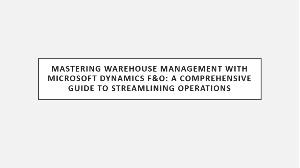 Mastering Warehouse Management with Microsoft Dynamics F&O: A Comprehensive Guide to ...