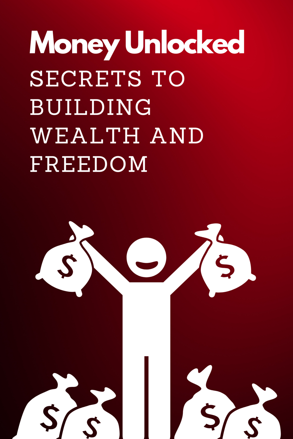 Money Unlocked: Secrets to Building Wealth and Freedom