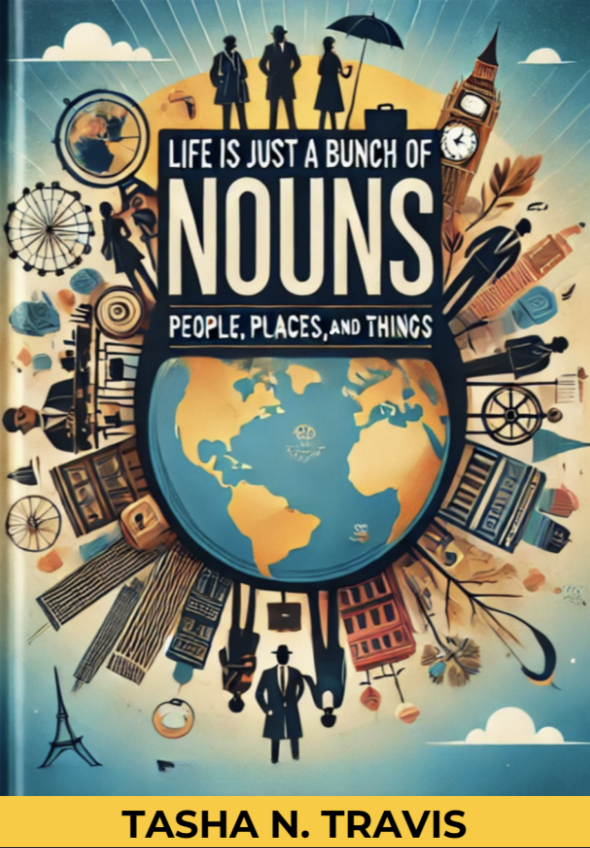 LIFE IS JUST A BUNCH OF NOUNS: People Places and Things