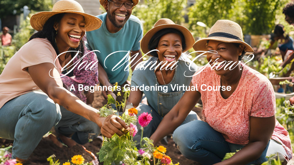 You Wanna Grow? A Beginner Gardening Virtual Class