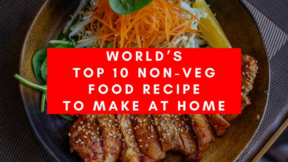 World’s Top 10 Non-Veg Food Recipe To Make at Home