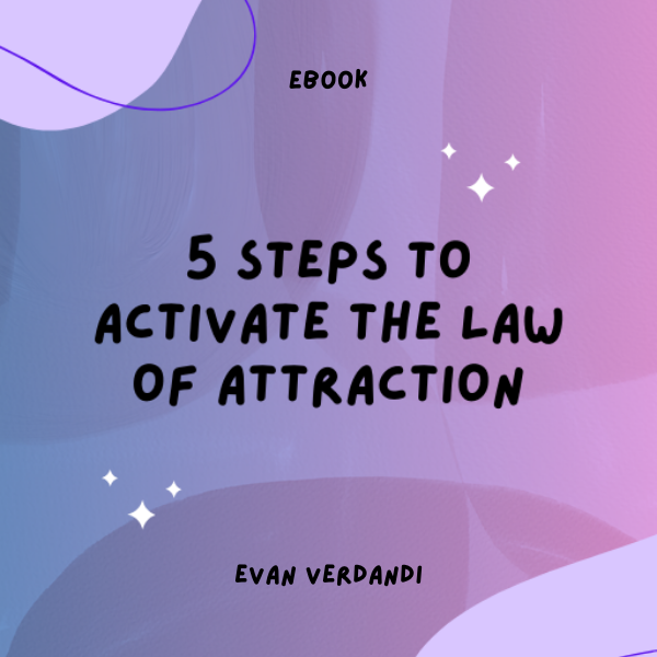 5 Steps to Activate the Law of Attraction - Evan Verdandi