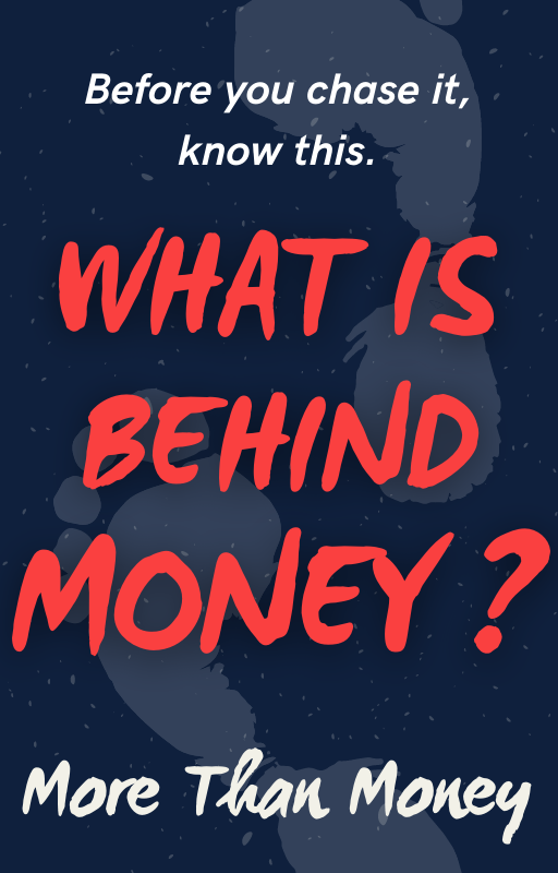 WHAT IS BEHIND MONEY?