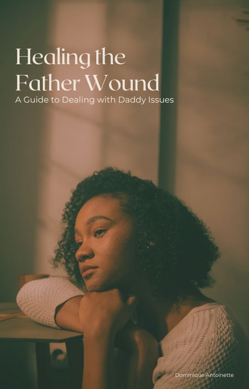 Healing the Father Wound: A Guide to Dealing with Daddy Issues