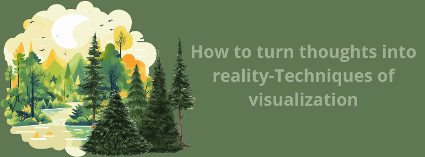 How to turn thoughts into reality-Techniques of visualization