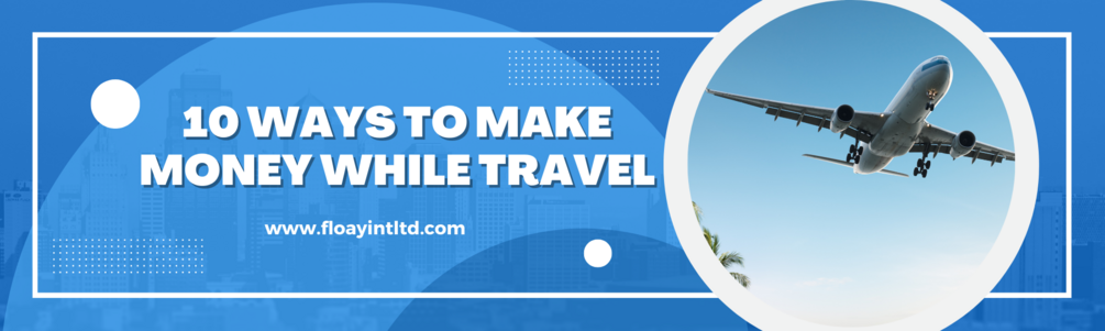 Make Money While Traveling: 10 Ways to Earn an Income on the Road