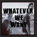 Whatever We Want