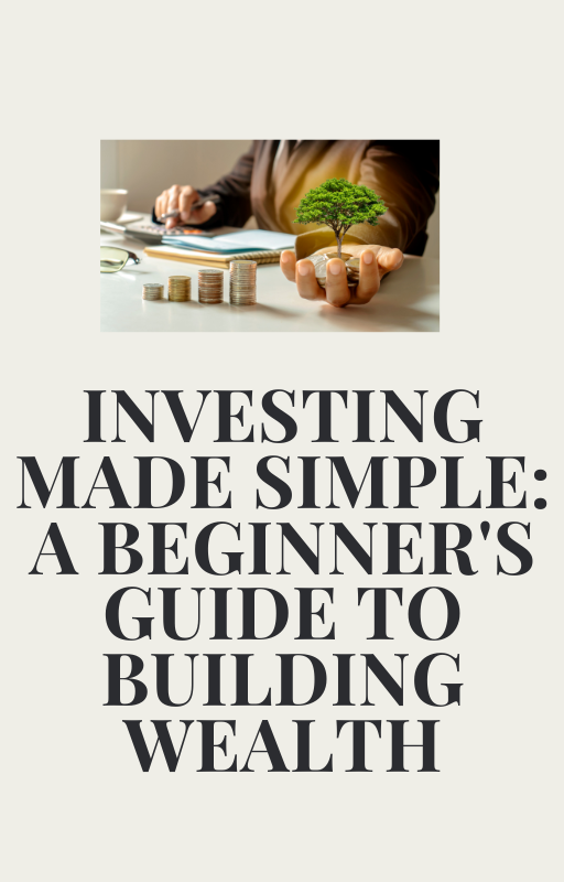 Investing Made Simple: A Beginner's Guide to Building Wealth
