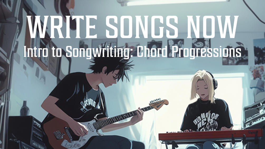 Write Songs Now - Intro to Songwriting: Chord Progressions