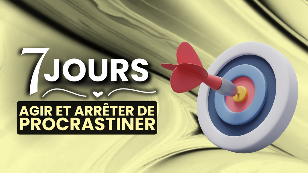 7 Jours pour Agir et arrêter de Procrastiner