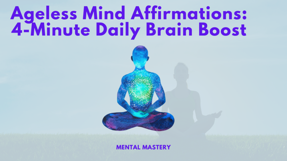 Ageless Mind Affirmations: 4-Minute Daily Brain Boost