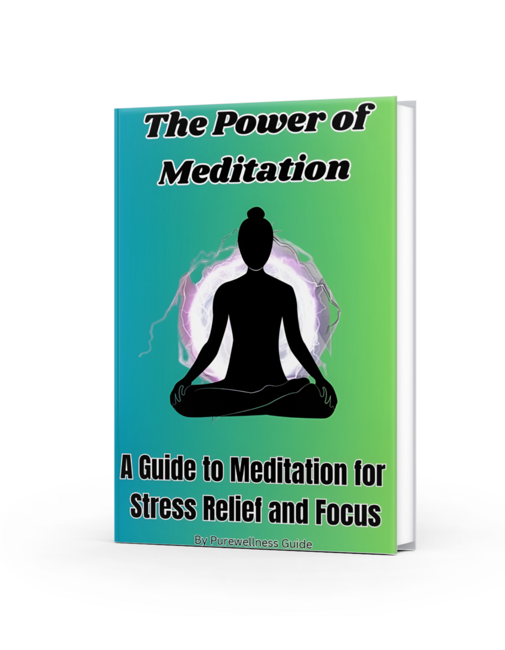 The Power of Meditation A Guide to Meditation for Stress Relief and Focus