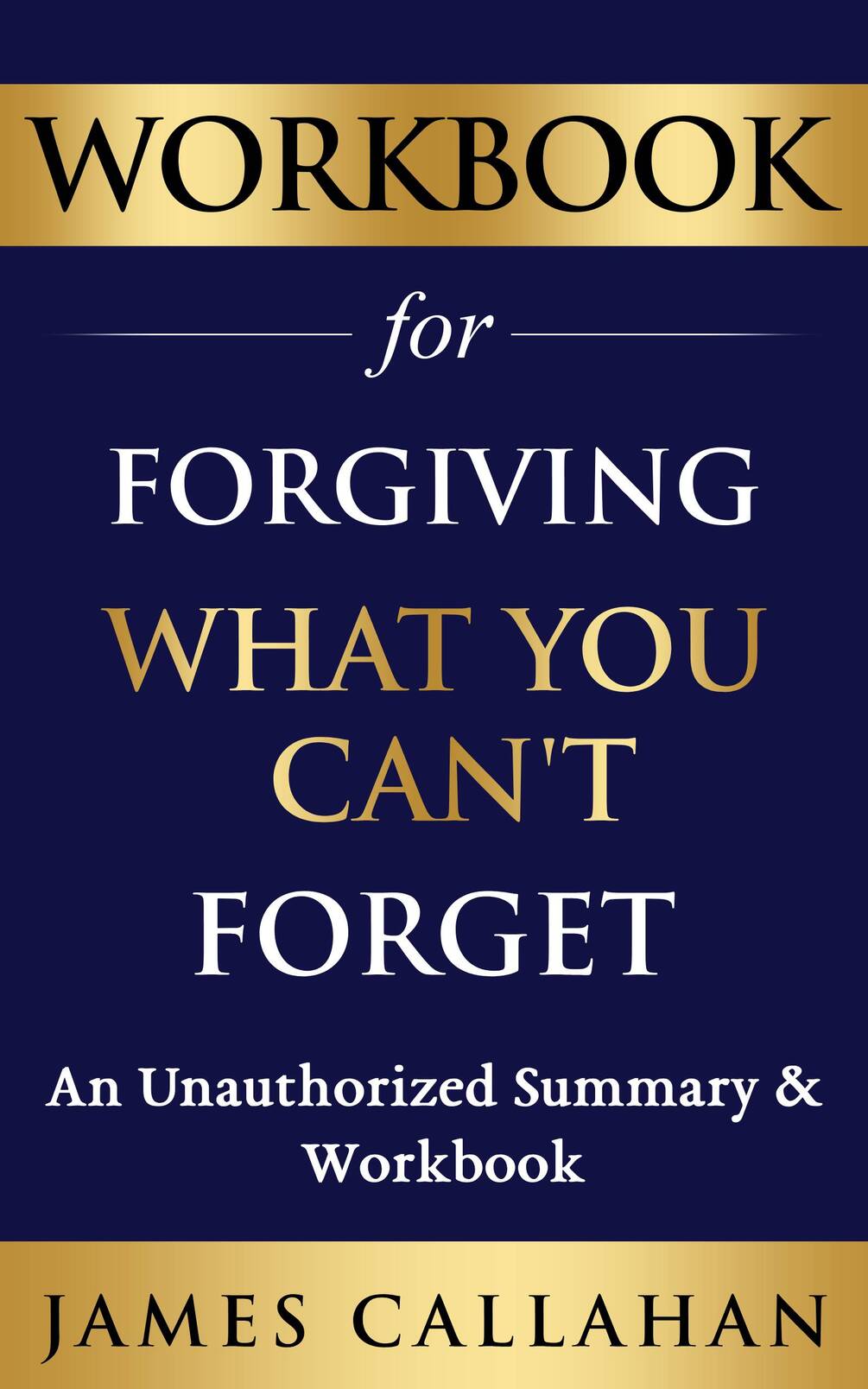 Forgiving What You Can't Forget : An Unauthorized Summary & Workbook