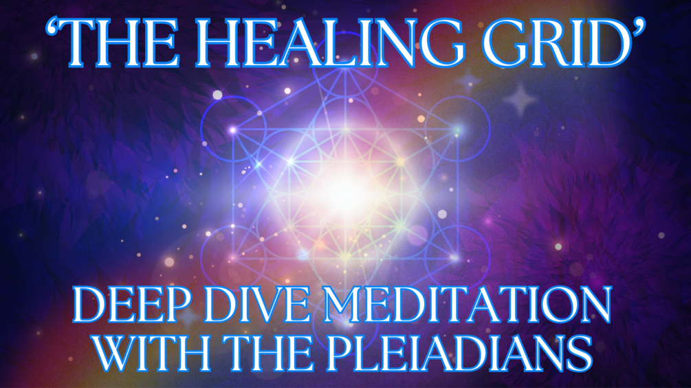 'THE HEALING GRID' DEEP DIVE PLEIADIAN GUIDED MEDITATION