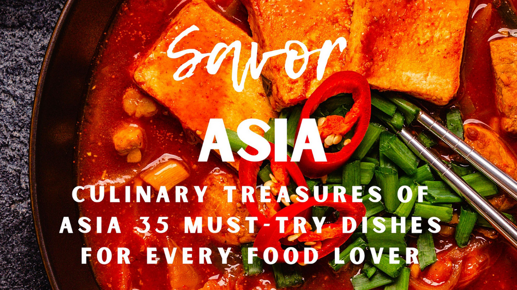 Savor Asia Culinary Treasures of Asia 35 Must-Try Dishes for Every Food ...