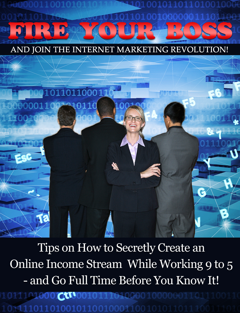 Fire Your Boss and Join the Internet Marketing Revolution