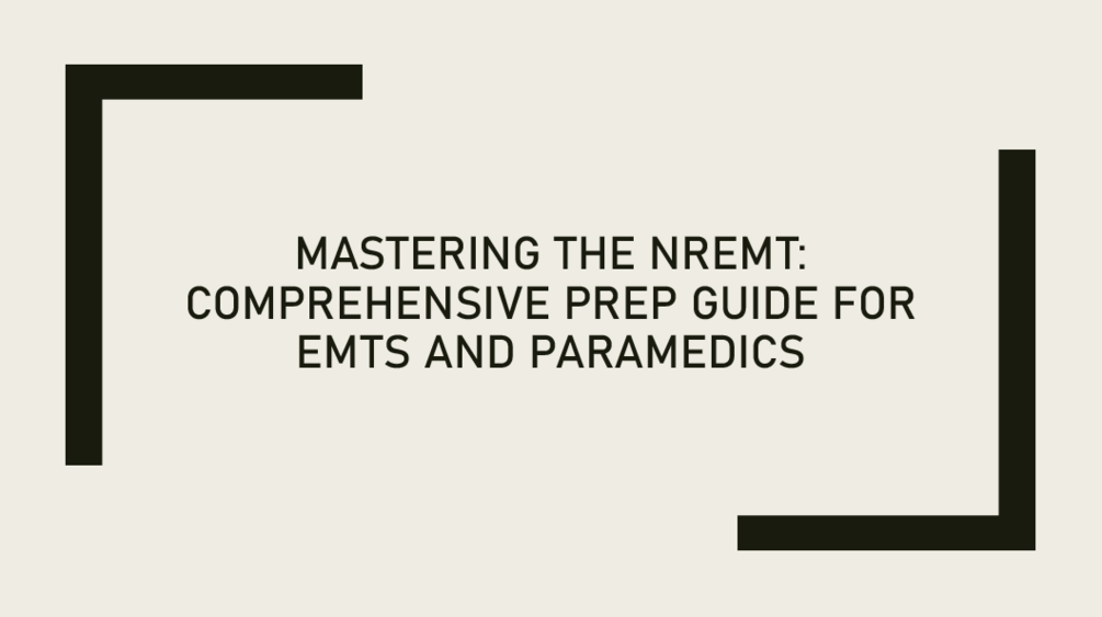 Mastering the NREMT: Comprehensive Prep Guide for EMTs and Paramedics