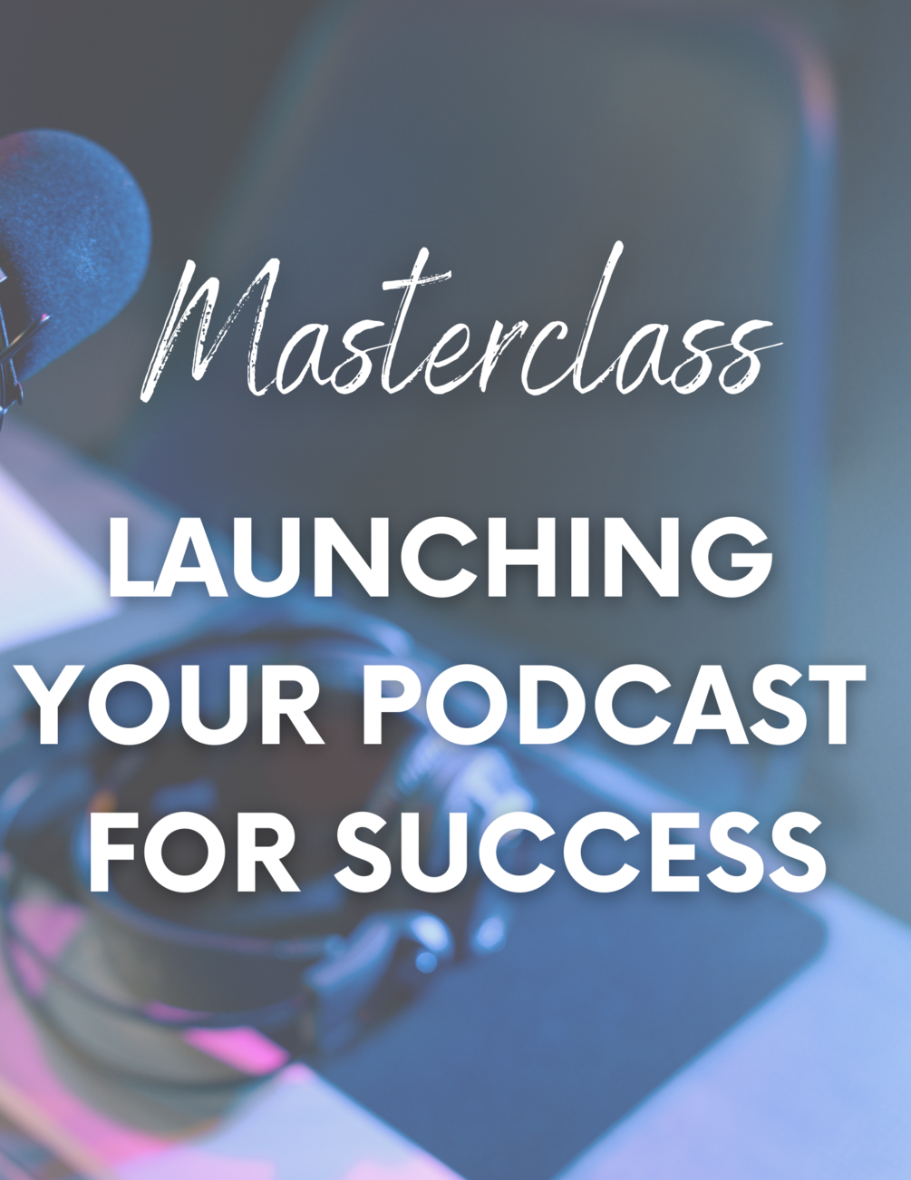 Launching Your Podcast For Success Masterclass (Replay)