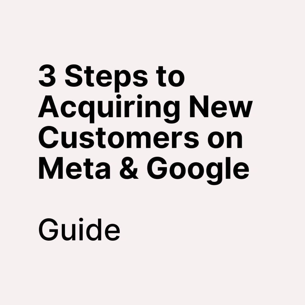 3 Steps to Acquiring New Customers on Meta & Google