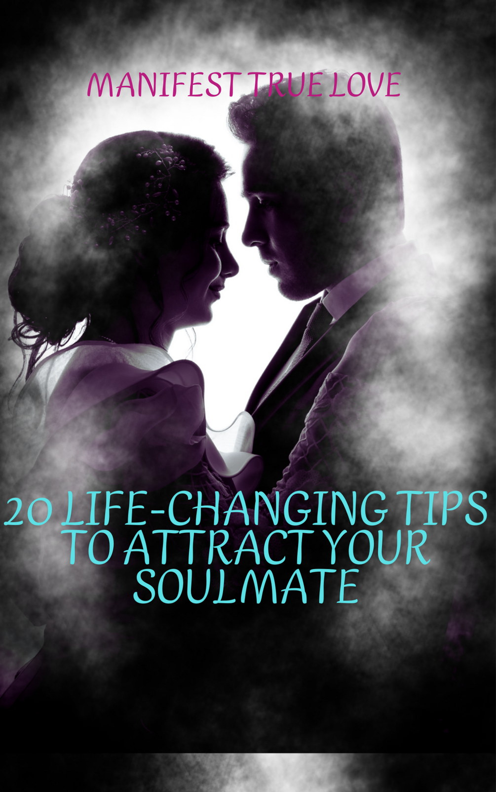 MANIFEST TRUE LOVE 20 LIFE-CHANGING TIPS TO ATTRACT YOUR SOULMATE