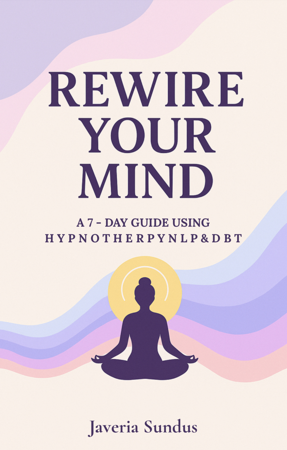 Rewire Your Mind - 7 Day Guide Using Hypnotherpy - NLP & DBT