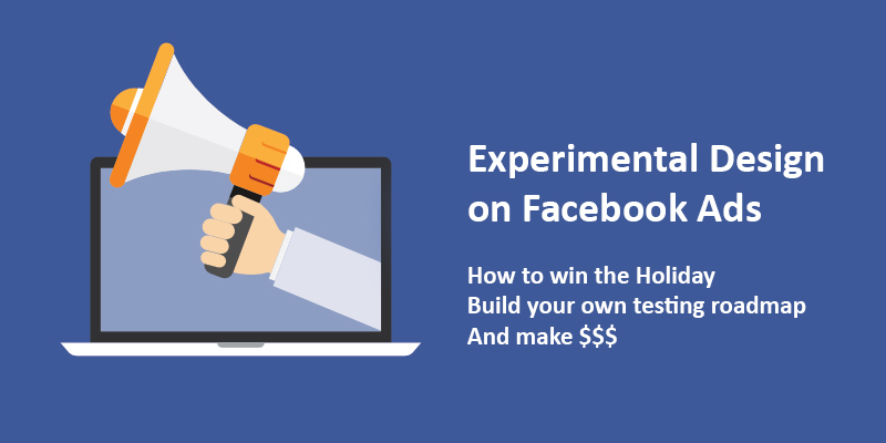 Facebook Ads - Experimental Design and tips to a successful Holiday season