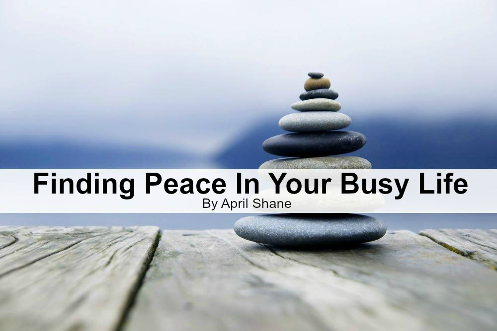 Finding Peace In Your Busy Life