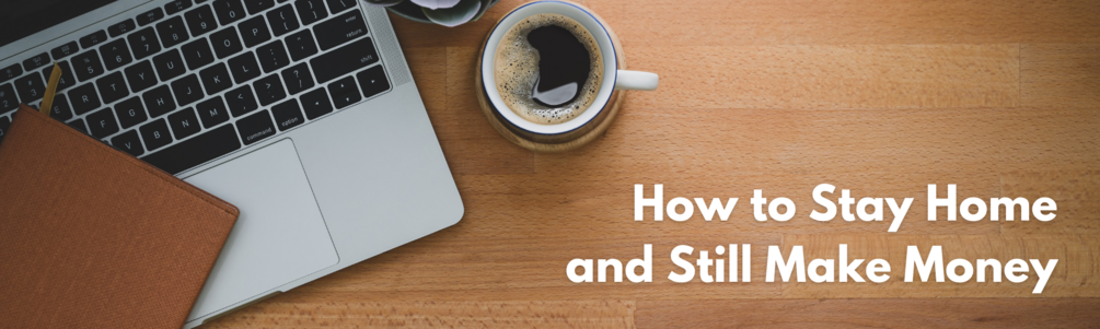 How to Stay Home and Still Make Money (Moms edition)