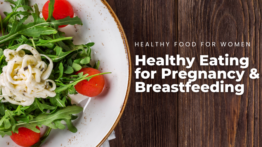 Healthy Eating for Pregnancy & Breastfeeding