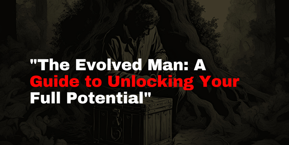 The Evolved Man: A Guide to Unlocking Your Full Potential