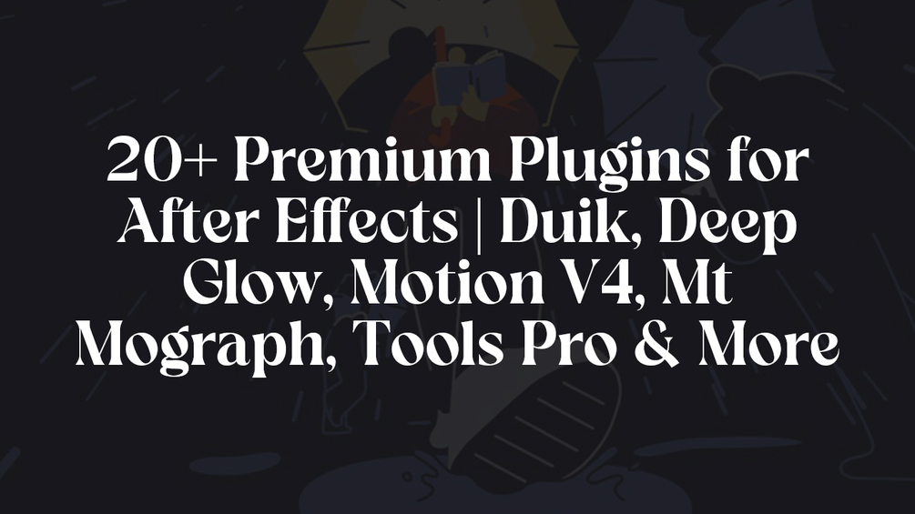 20+ Premium Plugins for After Effects | Duik, Deep Glow, Motion V4, Mt Mograph, Tools Pro & More